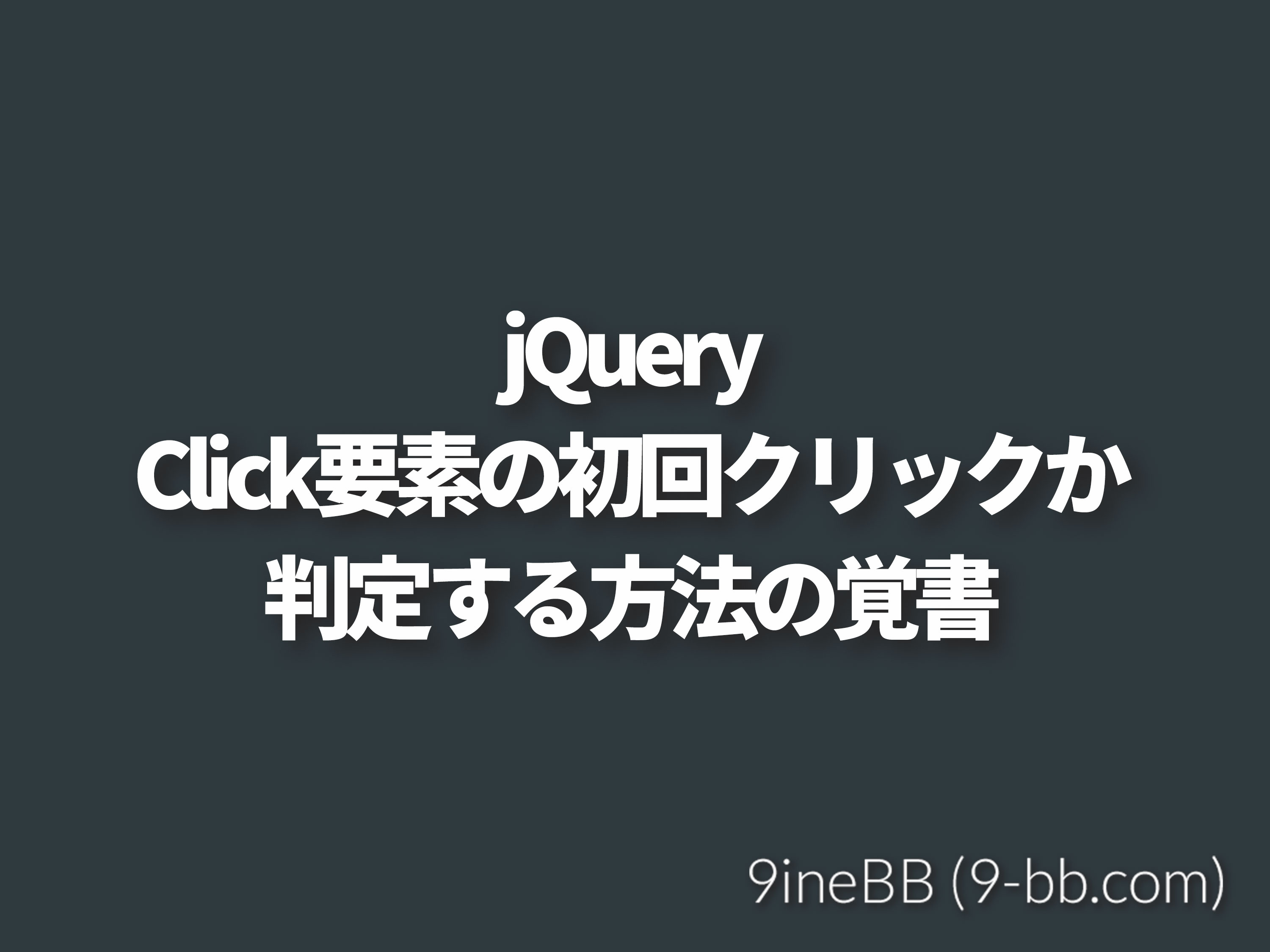jQuery でclick要素の初回クリックを判定する方法の覚書 | 9ineBB