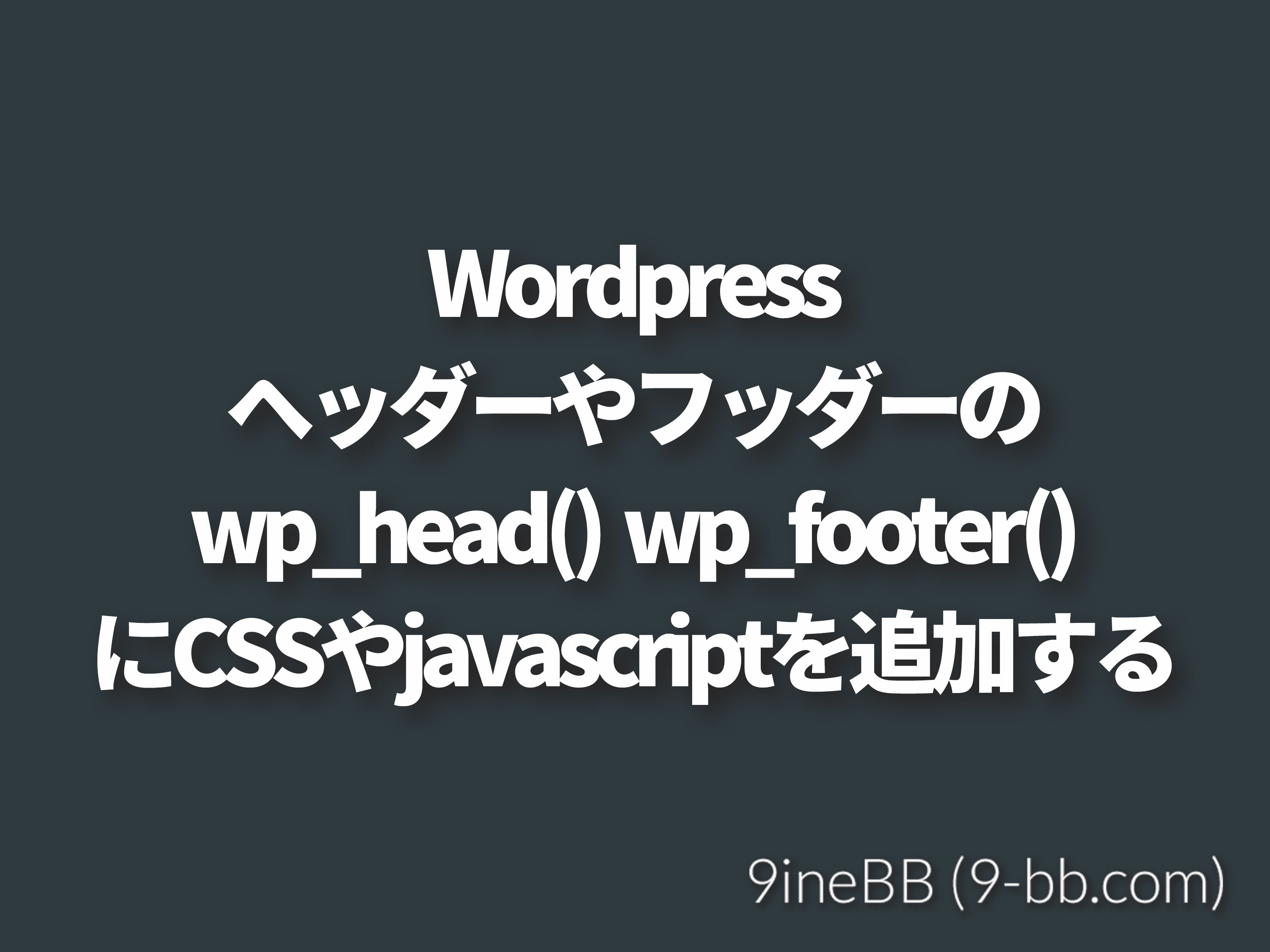 WordPress wp_head()、wp_footer() にタグやCSS等を追加する方法 | 9ineBB